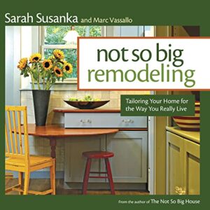 not so big remodeling: tailoring your home for the way you really live