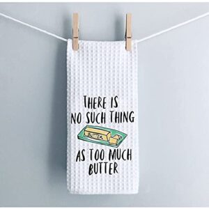 WCGXKO Funny Kitchen Towels Bitch There is No Such Thing As Too Much Butter Cute Housewarming Gift Novelty Dish Towel (Too Much Butter)