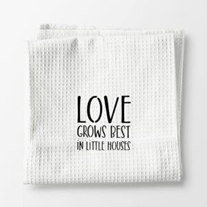 Love Grows Best in Little Houses Inspirational Love Quotes Kitchen Towels Dishcloths Hand Towels,Housewarming Towels Kitchen Towels Dish Towels Hand Towels,Gifts for New House New Apartment Women Men