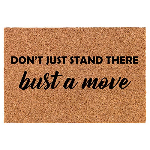 Coir Doormat Front Door Mat New Home Closing Housewarming Gift Don't Just Stand There Bust A Move Funny (30" x 18" Standard)