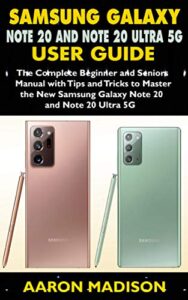 samsung galaxy note 20 and note 20 ultra 5g user guide: the complete beginner and seniors manual with tips and tricks to master the new samsung galaxy note 20 and note 20 ultra 5g