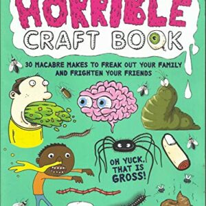 THE HORRIBLE CRAFT BOOK, 30 MACABRE MAKES TO FREAK OUT YOUR FAMILY & FRIGHTEN