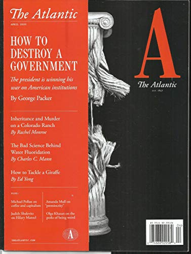 THE ATLANTIC MAGAZINE, HOW TO DESTROY A GOVERNMENT APRIL, 2020 VOL,325 NO.3