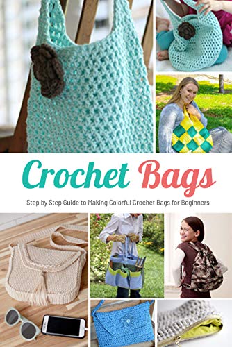 Crochet Bags: Step by Step Guide to Making Colorful Crochet Bags for Beginners: Perfect Gift for Holiday