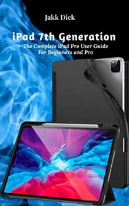 ipad 7th generation : the complete ipad pro user guide for beginners and pro