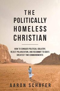 the politically homeless christian: how to conquer political idolatry, reject polarization, and recommit to god's greatest two commandments