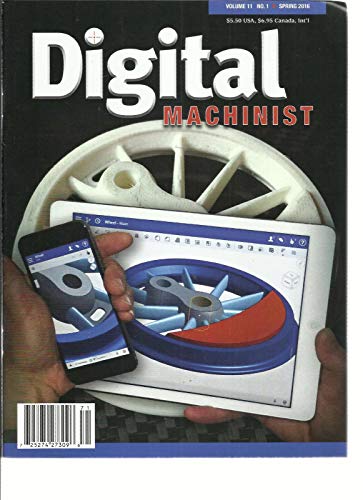 DIGITAL MACHINIST MAGAZINE, SPRING, 2016 VOLUME, 11 NO. 1