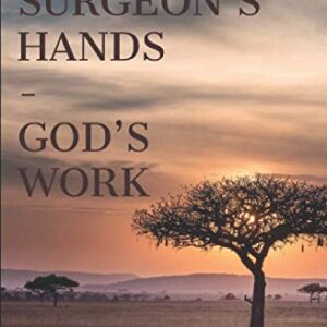 A Surgeon's Hands - God's Work: The Life and Medical Missions Career of Dr. Bob Cropsey