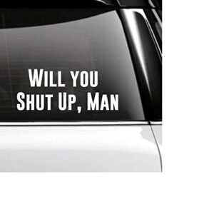 Will You Shut Up Man Decal