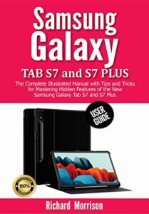 samsung galaxy tab s7 and s7 plus user guide: the complete illustrated manual with tips and tricks for mastering hidden features of the new samsung galaxy tab s7 and s7 plus