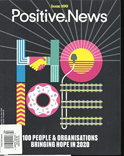 POSITIVE NEWS, 100 PEOPLE & ORGANISATIONS BRINGING HOPE IN 2020 ISSUE # 100