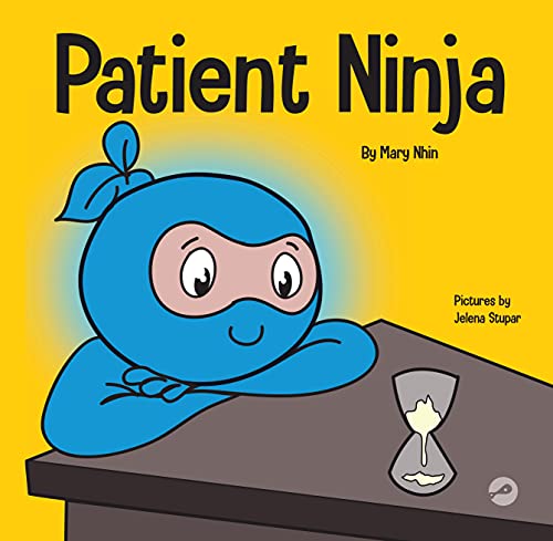 Patient Ninja : A Children’s Book About Developing Patience and Delayed Gratification (Ninja Life Hacks 26)