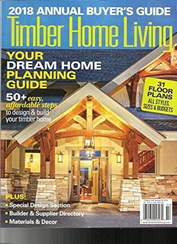 TIMBER HOME LIVING MAGAZINE, 2018 ANNUAL BUYER'S GUIDE YOUR DREAM HOME PLANNING