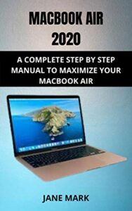 macbook air 2020: the ultimate step by step manual for beginners, seniors and pros to effectively master the new macbook air