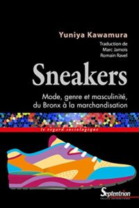 sneakers: mode, genre et masculinité, du bronx à la marchandisation (french edition)