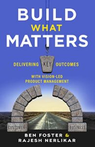 build what matters: delivering key outcomes with vision-led product management