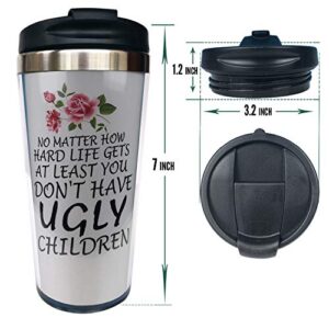 NVJUI JUFOPL Funny Travel Mom Coffee Mug, No Matter How Hard Life Gets At Least You Don'T Have Ugly Children With Flip Lid, 15 oz Stainless Steel Coffee Cup