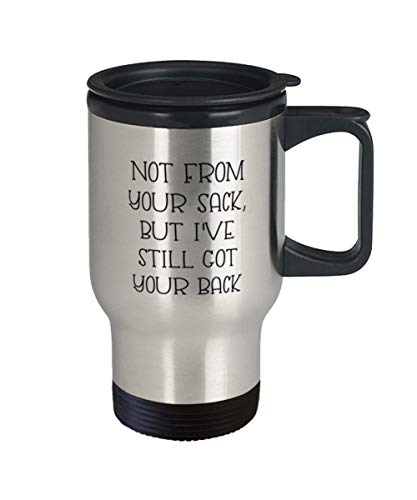 Funny Dad Travel Mug, Not From Your Sack, But I've Still Got Your Back, Father