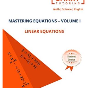 Mastering Equations - Volume I : Linear Equation: The Self-Teaching Guide with Solved examples and practice workbook for One Step/Multi ... (Smart Math Tutoring Workbook Series)