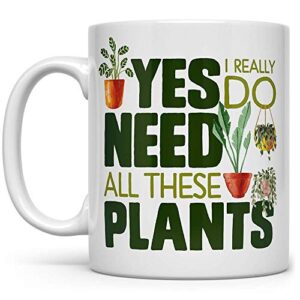 plant lover coffee mug, houseplant tea cup, gardner landscape green thumb gifts, yes i really do need all these plants (11oz)