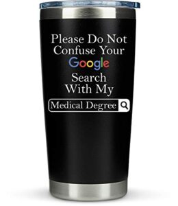 doctors gifts coffee tumbler mug - 20oz - "google search medical degree" gift idea for doctors, men, women, md, retirement, physicians week, birthday, medical school graduation, dr