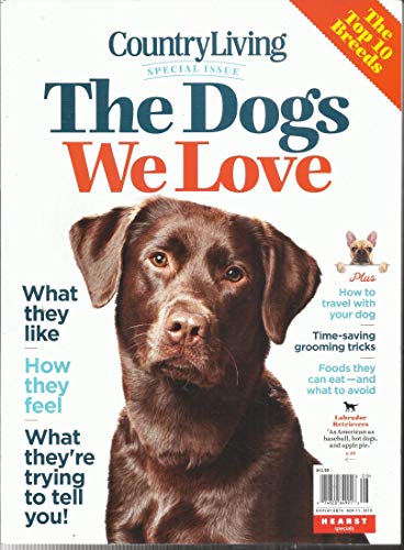 COUNTRY LIVING MAGAZINE, THE DOGS WE LOVE WHAT THEY LIKE SPRCIAL ISSUE, 2019 (PLEASE NOTE: ALL THESE MAGAZINES ARE PET & SMOKE FREE MAGAZINES. NO ADDRESS LABEL. (SINGLE ISSUE MAGAZINE)