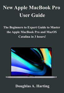 new apple macbook pro ( 2020 updated ) user guide: the beginners to expert guide to master the apple macbook pro 2020 and macos catalina in 3 hours!