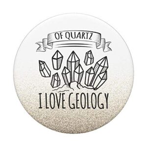 Of Quartz I Love Geology PopSockets PopGrip: Swappable Grip for Phones & Tablets