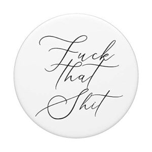 Fuck That Shit - Salty Sarcastic Funny Swear Word Phone Grip PopSockets PopGrip: Swappable Grip for Phones & Tablets