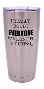 rogue river tactical funny i really doubt everyone was kung fu fighting large 20 ounce travel tumbler mug cup w/lid sarcastic work gift