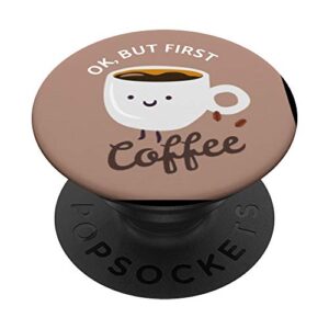 cute cup, ok but first coffee, funny coffee mug quote popsockets popgrip: swappable grip for phones & tablets