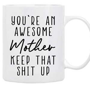 Gifts for Mom Coffee Mug 11 oz - You’re An Awesome MOTHER Keep That Up, Funny Coffee Mug from Daughter, Son, Husband to Wife, Family, Friends, First Moms, Mug in Decorative Gift Box with Foam