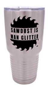 rogue river tactical funny sawdust is man glitter large 30 ounce travel tumbler mug cup w/lid vacuum insulated hot or cold sarcastic work gift dad father for men him