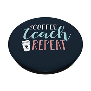 Coffee Teach Repeat - Cute Coffee Lover Teacher Quote PopSockets PopGrip: Swappable Grip for Phones & Tablets