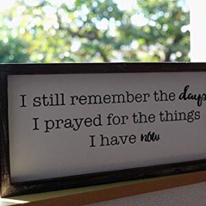 SIMPLY ANI I Still Remember The Days I Prayed for The Things I Have Now Rustic Wooden Signs | Prayer Sign | Farmhouse Wall Decor|Inspirational Wood Sign|Farmhouse Home Decor