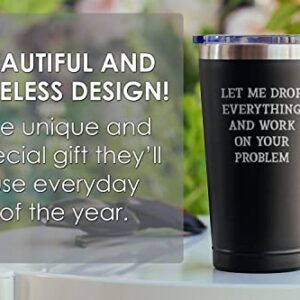 Funny Gifts for Men - Let Me Drop Everything - Stainless Steel Tumbler with Lid - Gag Gifts for Men Women Coworkers Boss - Mens Birthday Present Ideas - Unique Coffee Mug Tumbler for Men, Black 16 oz