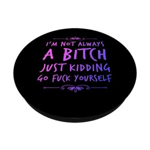 I'm not Always a Bitch, Sarcastic and Funny PopSockets PopGrip: Swappable Grip for Phones & Tablets