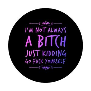 I'm not Always a Bitch, Sarcastic and Funny PopSockets PopGrip: Swappable Grip for Phones & Tablets