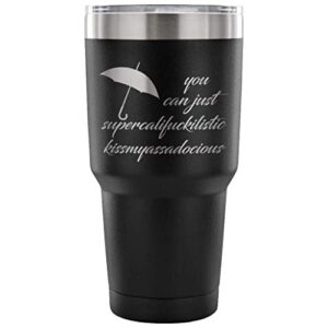 you can just supercalifuckilistic kissmyassadocious 30oz tumbler stainless steel travel mug, double wall, clear lid, polar camel