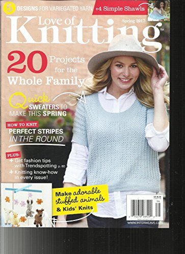 LOVE OF KNITTING MAGAZINE, SPRING, 2017 20 PROJECTS FOR THE WHOLE FAMILY