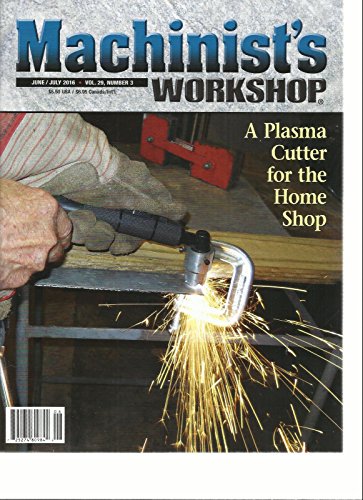 MACHINIST'S WORKSHOP MAGAZINE JUNE/JULY, 2016 VOL, 29 NUMBER 3