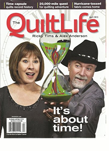 THE QUILT LIFE, APRIL, 2013 (RICKY TIMES & ALEX ANDERSON * IT'S ABOUT TIME !)