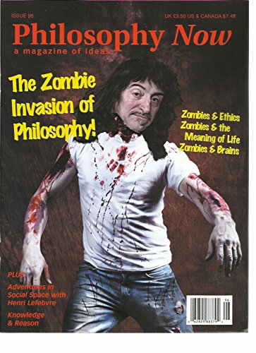 PHILOSOPHY NOW, A MAGAZINE OF IDEAS, MAY/JUNE, 2013 (THE ZOMBIE INVASION OF