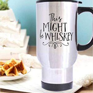 Funny Novelty This Might Be Whiskey Silver Stainless Steel Material Travel Mugs 14oz Water Coffee Cup -For Home,Office,School,Car–Works Great For Ice Drink,Hot Beverage