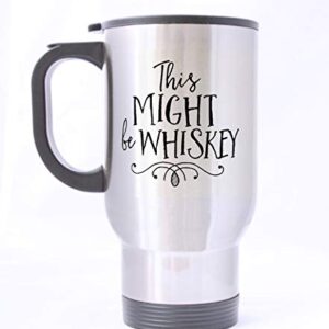 Funny Novelty This Might Be Whiskey Silver Stainless Steel Material Travel Mugs 14oz Water Coffee Cup -For Home,Office,School,Car–Works Great For Ice Drink,Hot Beverage