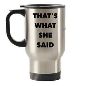 that's what she said that's what she said travel insulated tumblers mug - funny gift idea - can be gag gift or part of gift basket box set - unique - tea hot chocolate cocoa - office room decormug