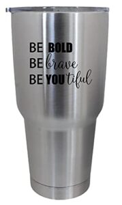 epic designs cups drinkware tumbler sticker - be bold be brave be you tiful - funny inspirational cool sticker decal