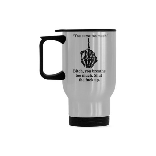 You Curse too much Bith You Breathe too much Shut the Fuk up Stainless Steel Travel Mugs Material Mug - 14oz