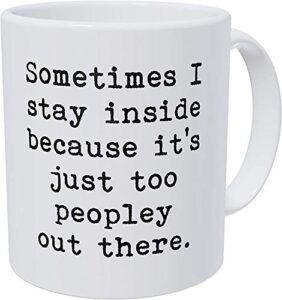 wampumtuk sometimes i stay inside becasue it's just too peopley out there 11 ounces funny coffee mug