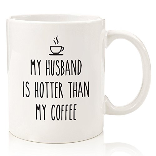 My Husband Is Hotter Than My Coffee Funny Mug - Best Gag Wife Gifts from Husband - Unique Valentine's Day, Anniversary, Birthday Present Idea for Her - Fun Novelty Cup for Women, Wifey, Mrs, Newlywed